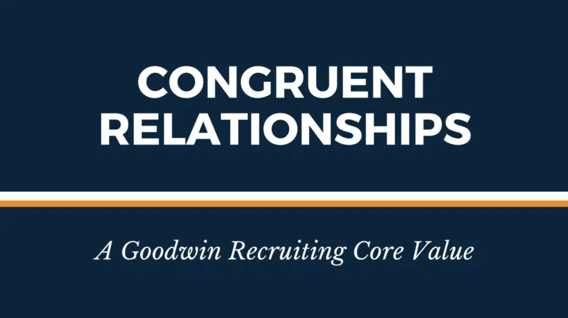 Our Core Values: Congruent Relationships - Goodwin Recruiting