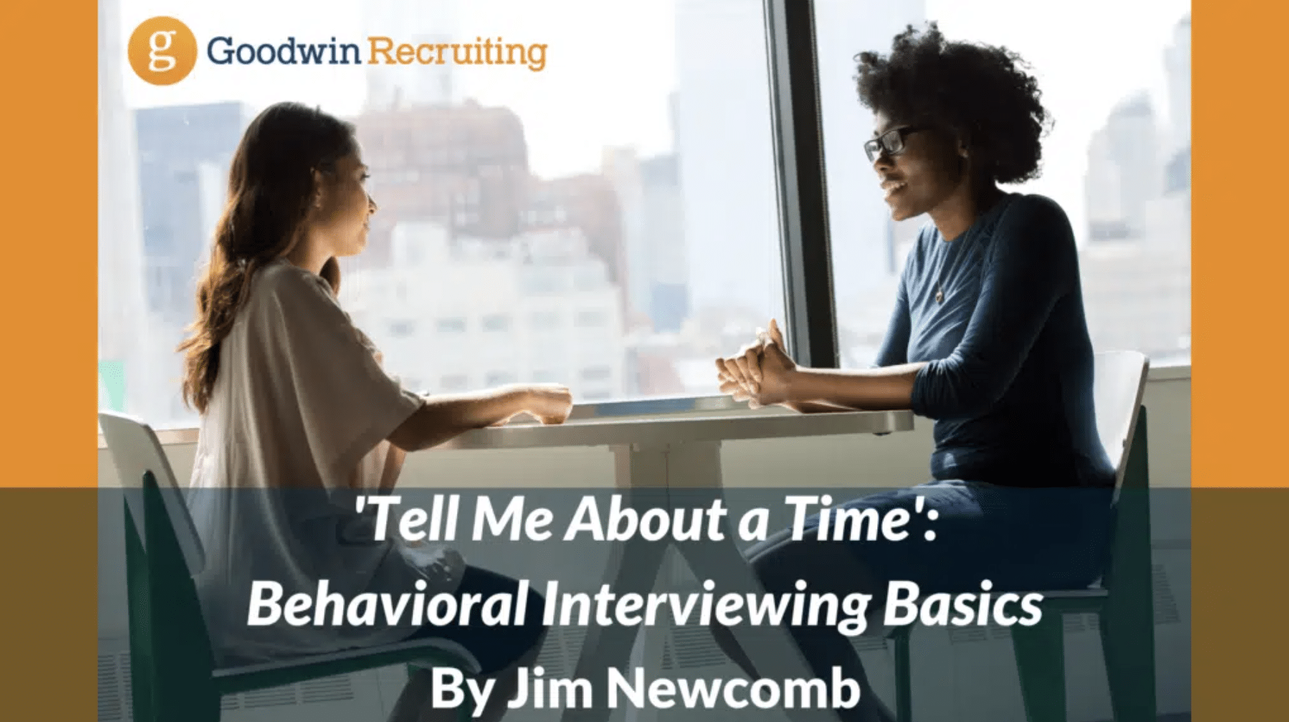 'Tell Me About a Time': Behavioral Interviewing Basics - Goodwin Recruiting