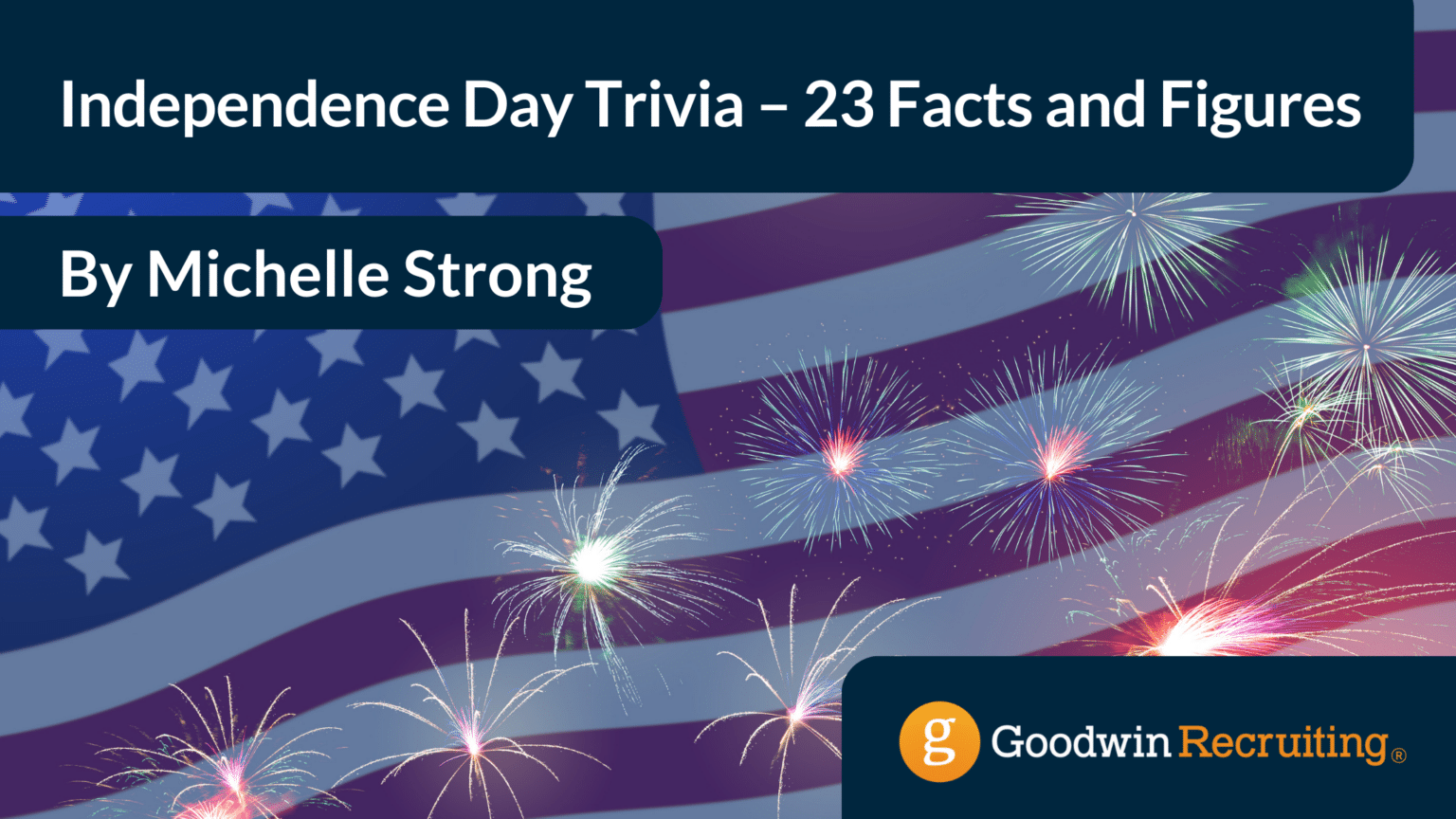 Independence Day Trivia – 23 Facts and Figures - Goodwin Recruiting