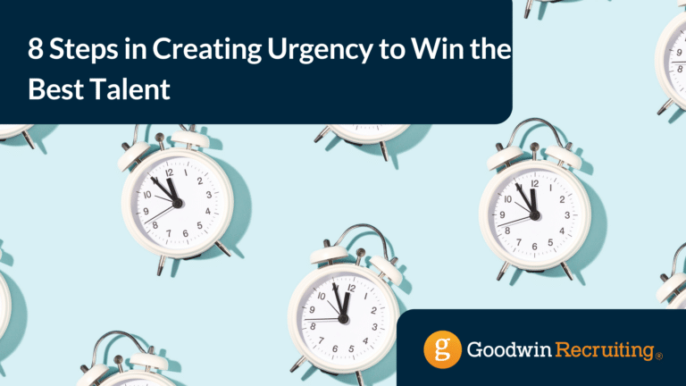 8 Steps in Creating Urgency to Win the Best Talent - Goodwin Recruiting