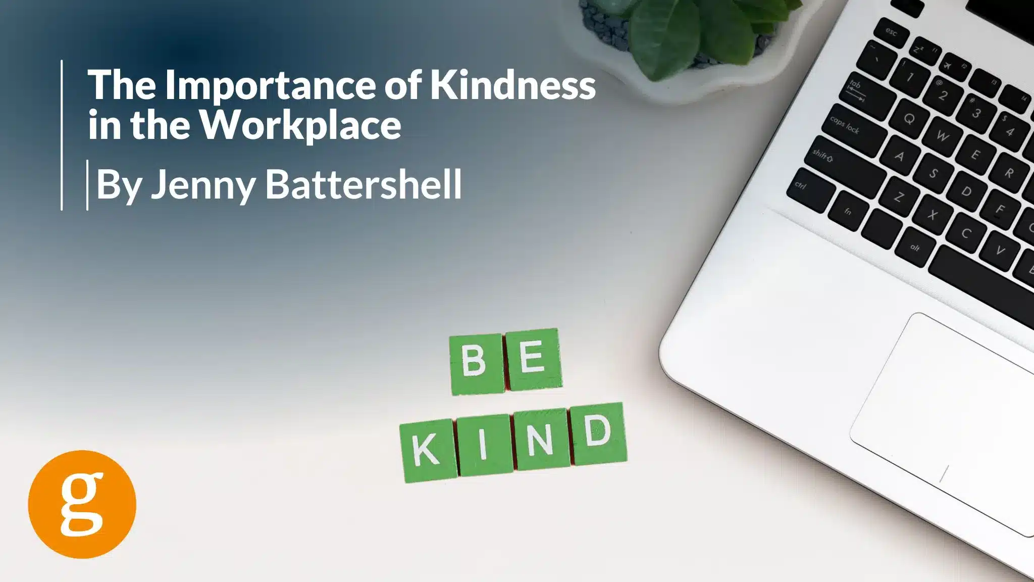 The Importance of Kindness in the Workplace - Goodwin Recruiting