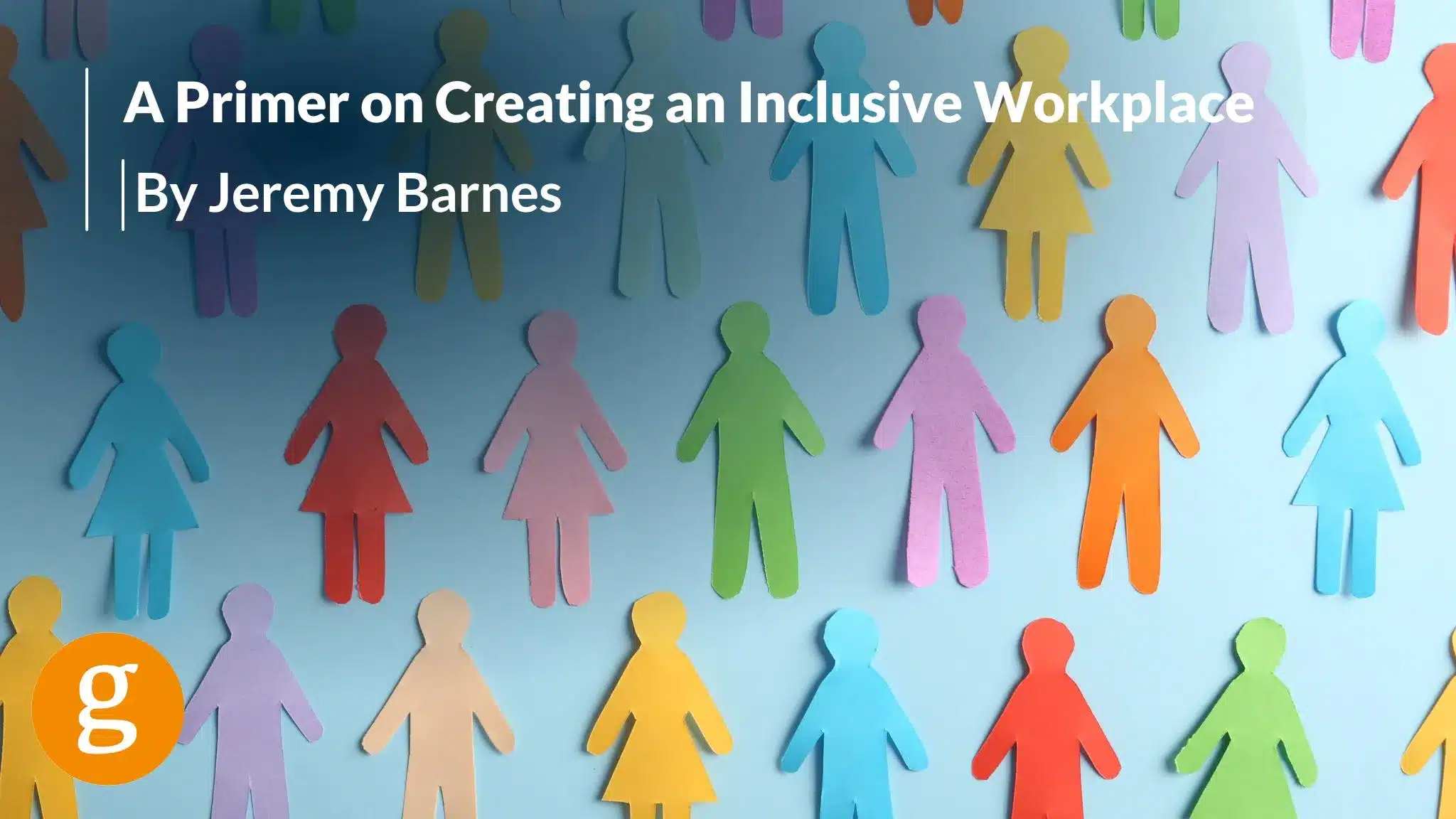 A Primer on Creating an Inclusive Workplace - Goodwin Recruiting