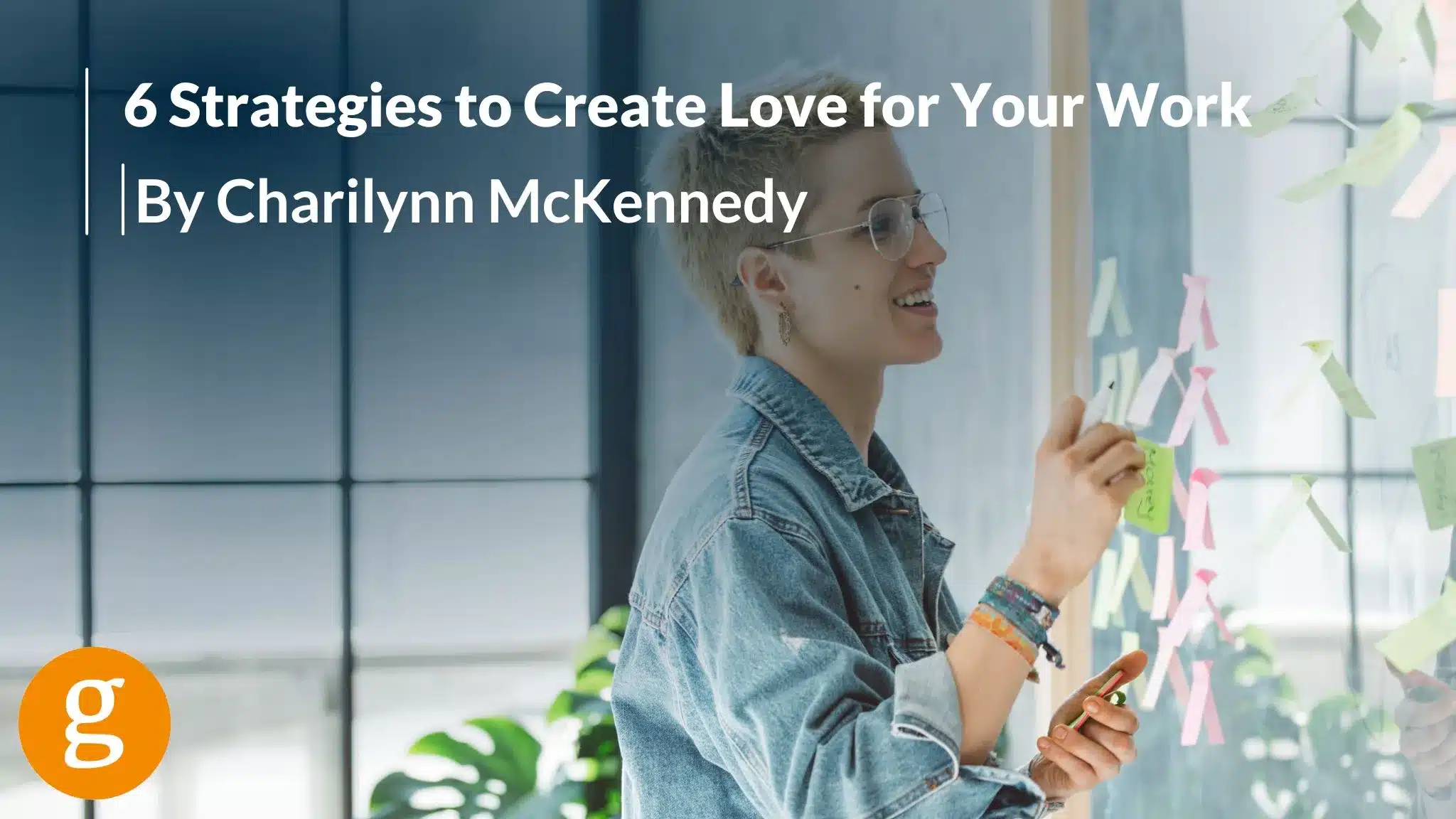 6 Strategies to Create Love for Your Work - Goodwin Recruiting