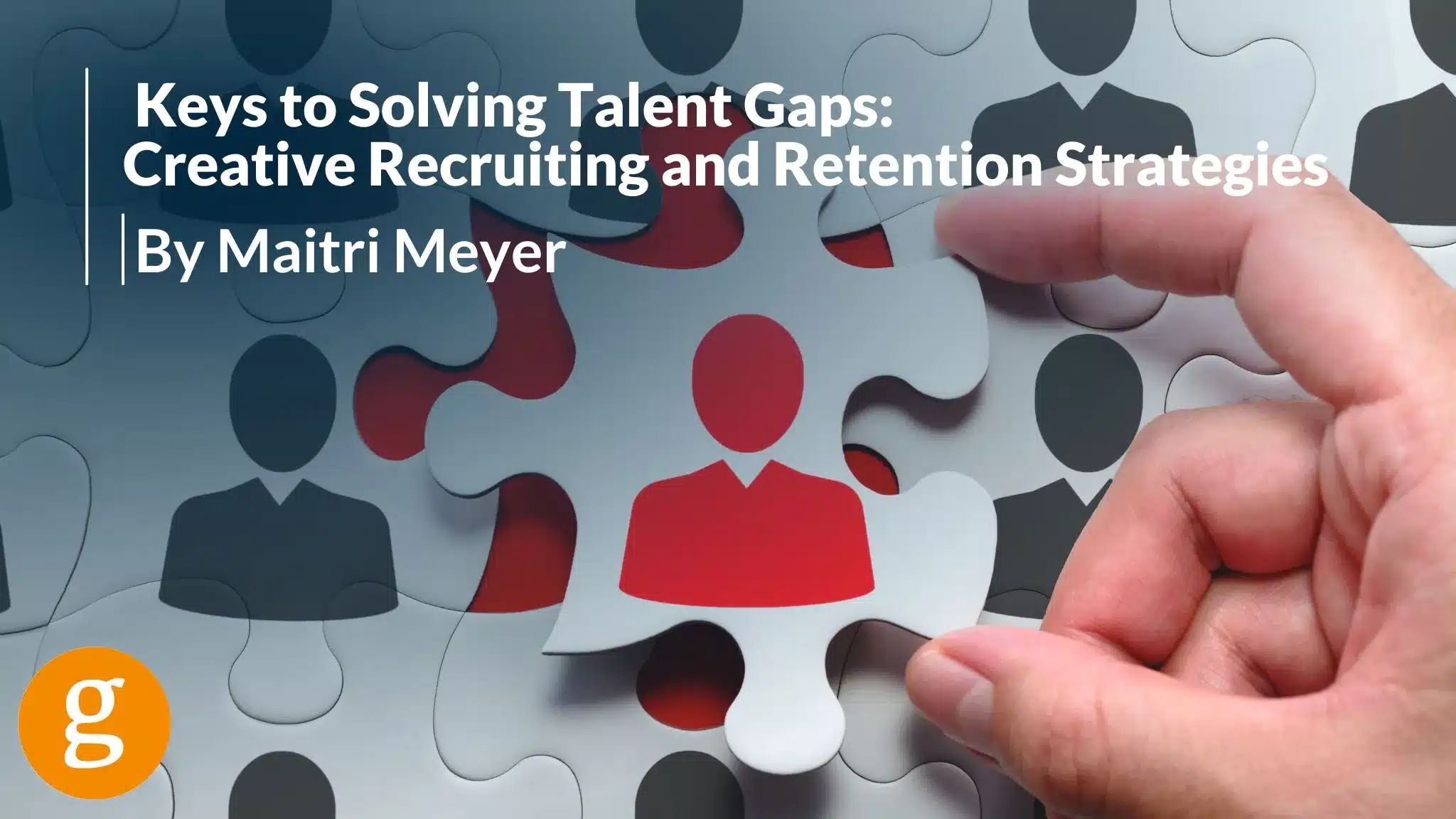 Keys to Solving Talent Gaps: Creative Recruiting and Retention ...