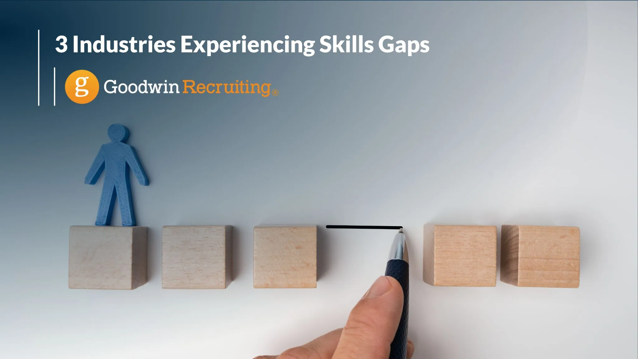 3 Industries Experiencing Skills Gaps - Goodwin Recruiting